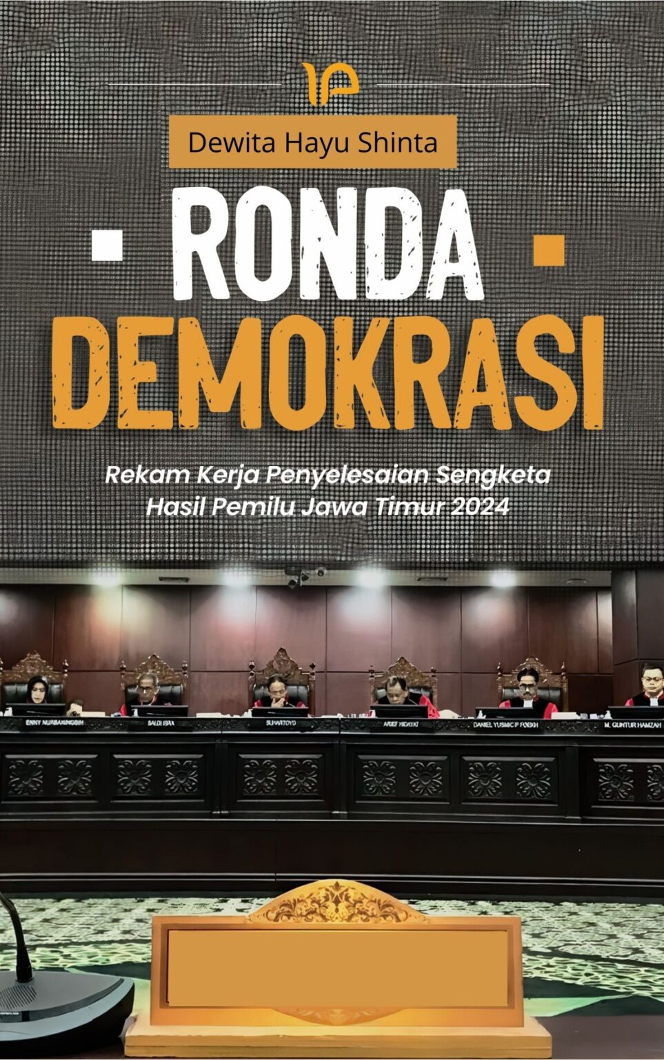 Ronda Demokrasi : Rekam Kerja Penyelesaian Sengketa Hasil Pemilu Jawa Timur 2024 - Inara Publisher